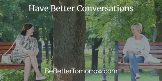 19 Have Better Conversations - Be Better Tomorrow 19 Have Better Conversations - Be Better Tomorrow